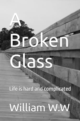 A Broken Glass: Life is hard and complicated by William Writes | Goodreads