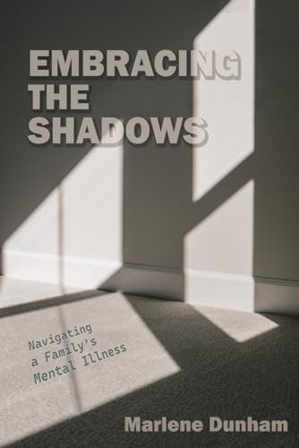 Embracing The Shadows: Navigating a Family's Mental Illness by Marlene Dunham | Goodreads