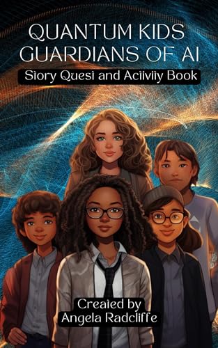 Quantum Kids Guardians of AI: Story Quest and Activity Book by Angela Radcliffe | Goodreads