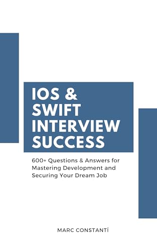 iOS & Swift Interview Success : +600 Questions & Answers for Mastering Development and Securing ...