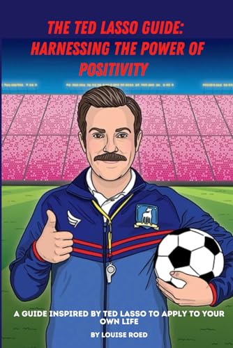 The Ted Lasso Guide: Harnessing the Power of Positivity - A Guide ...