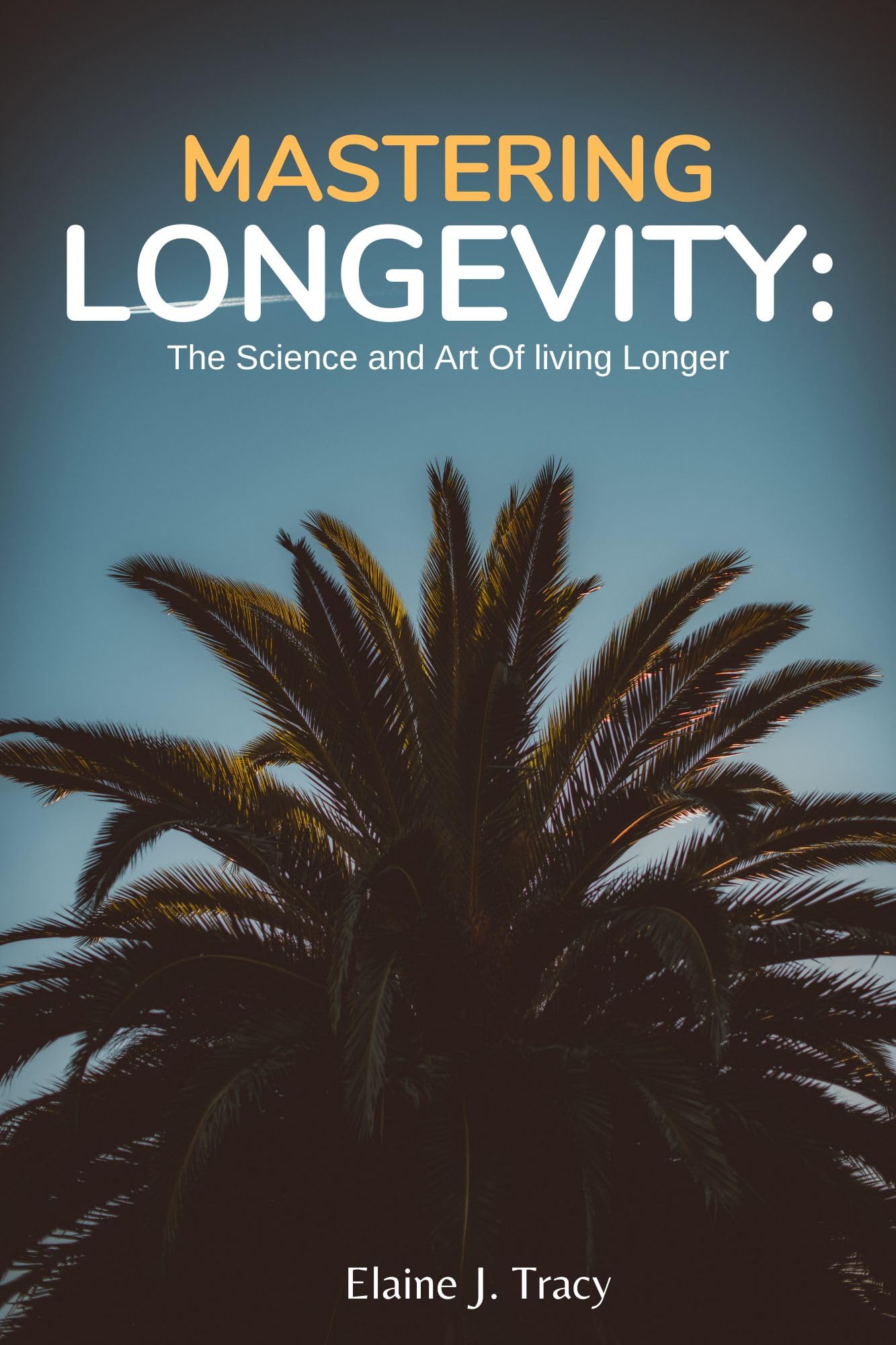 Mastering Longevity: The Science and Art of Living Longer by Elaine ...