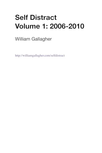 Self Distract Volume 1: 2006-2010 by William Gallagher | Goodreads