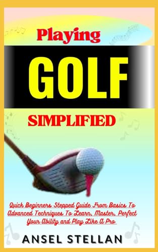 Playing GOLF Simplified: Quick Beginners Stepped Guide From Basics To ...