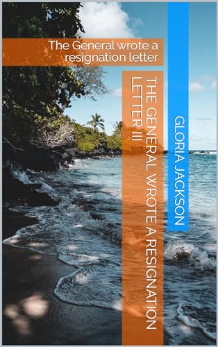 The General wrote a resignation letter III: The General wrote a ...