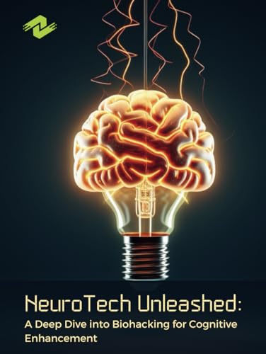 Neurotech Unleashed A Deep Dive Into Biohacking For Cognitive
