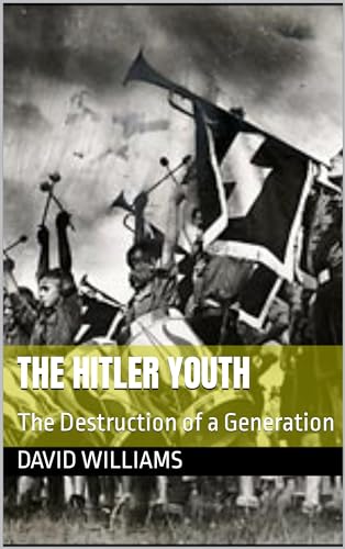 The Hitler Youth: The Destruction of a Generation by David Williams ...