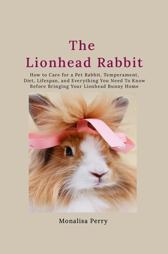 The Lionhead Rabbit: How to Care for a Pet Rabbit, Temperament, Diet ...