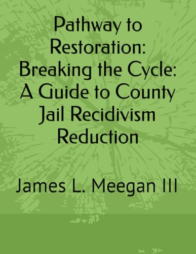 Pathway to Restoration: Breaking the Cycle.: A Guide to County Jail ...
