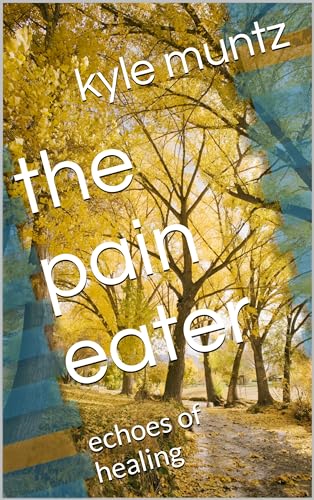 the pain eater: echoes of healing by Kyle Muntz | Goodreads