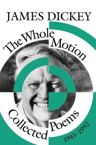 The Whole Motion: Collected Poems, 1945–1992 by James Dickey | Goodreads