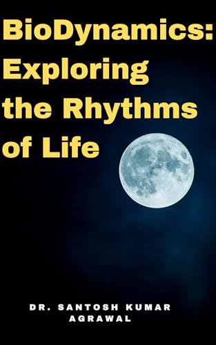 BioDynamics: Exploring the Rhythms of Life by Dr. Santosh Kumar Agrawal ...