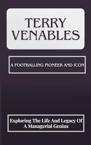 TERRY VENABLES A Footballing Pioneer and Icon: Exploring the Life and ...