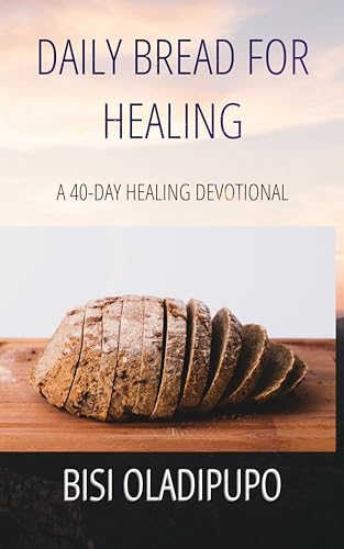 Daily Bread for Healing: A 40-day Healing Devotional by Bisi Oladipupo ...