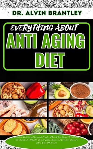 EVERYTHING ABOUT ANTI AGING DIET: Complete Nutritional Cookbook, Foods ...