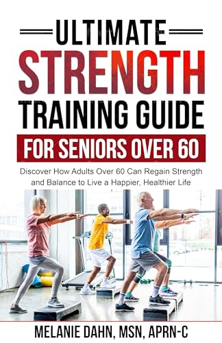 ULTIMATE STRENGTH TRAINING GUIDE FOR SENIORS OVER 60: DISCOVER HOW ...