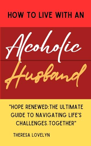 How to Live with an Alcoholic Husband : "Hope Renewed An Ultimate Guide ...