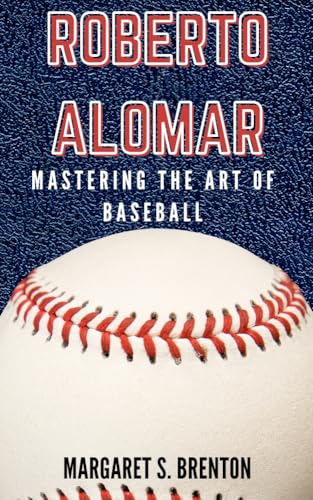 ROBERTO ALOMAR: Mastering the Art of Baseball by Margaret S. Brenton ...