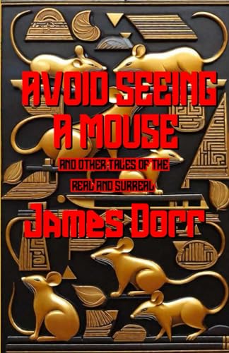 AVOID SEEING A MOUSE: AND OTHER TALES OF THE REAL AND SURREAL by James ...