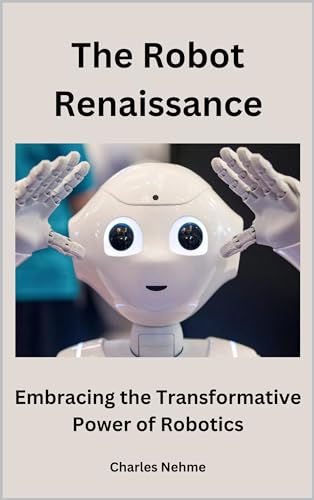 The Robot Renaissance: Embracing the Transformative Power of Robotics ...