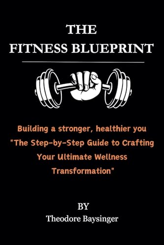 THE FITNESS BLUEPRINT: Building a stronger, healthier you "The Step-by ...