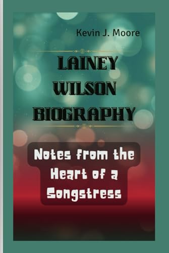 LAINEY WILSON BIOGRAPHY: Notes from the Heart of a Songstress by Kevin ...