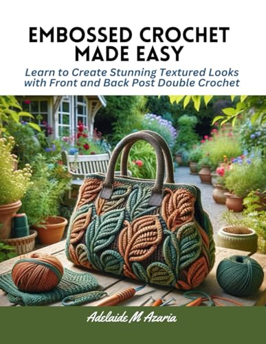 Embossed Crochet Made Easy: Learn to Create Stunning Textured Looks ...