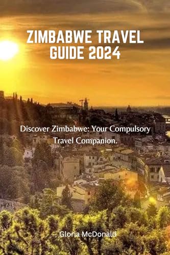 ZIMBABWE TRAVEL GUIDE 2024: Discover Zimbabwe: Your Compulsory Travel ...