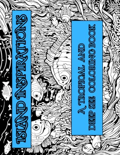 ISLAND INSPIRATIONS: A tropical and deep sea coloring book, 100 ...