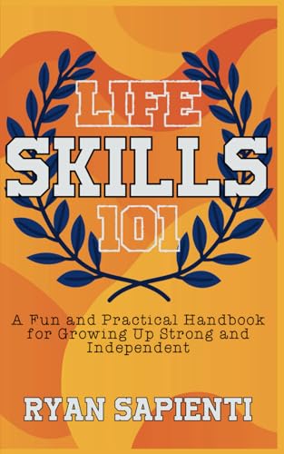 Life Skills 101: A Fun and Practical Handbook for Growing Up Strong and ...