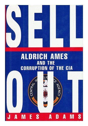Sellout: Aldrich Ames and the Corruption of the CIA by James Adams ...