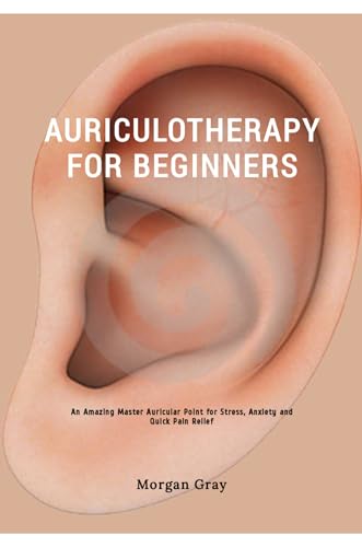 Auriculotherapy for Beginners: An Amazing Master Auricular Point for Stress, Anxiety and Quick ...