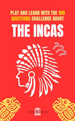 PLAY AND LEARN WITH THE 100 QUESTIONS CHALLENGE ABOUT THE INCAS: Game book with questions and ...