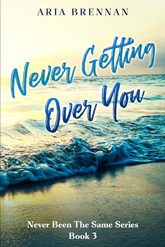 Never Getting Over You (Never Been the Same #3) by Aria Brennan | Goodreads
