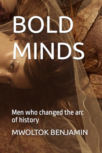 BOLD MINDS: Men who changed the arc of history by MWOLTOK BENJAMIN | Goodreads