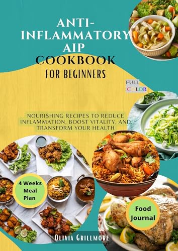 Anti-Inflammatory AIP Cookbook for Beginners: Nourishing Recipes to Reduce Inflammation, Boost ...