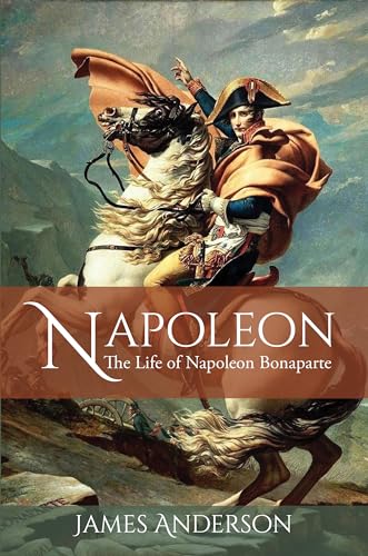 Napoleon: The Life of Napoleon Bonaparte by James Anderson | Goodreads