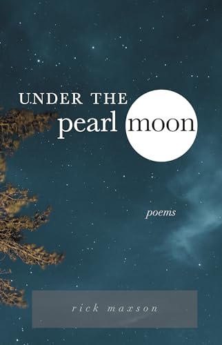 Under the Pearl Moon: poems by Rick Maxson | Goodreads