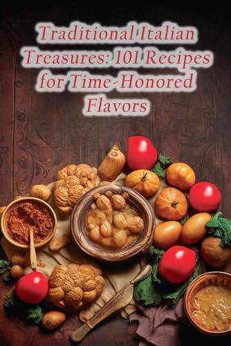 Traditional Italian Treasures: 101 Recipes for Time-Honored Flavors by ...