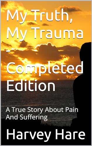 My Truth, My Trauma - Completed Edition: A True Story About Pain And Suffering by Harvey Hare ...