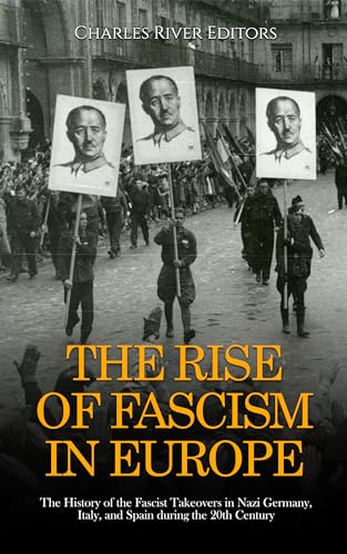 The Rise of Fascism in Europe: The History of the Fascist Takeovers in ...