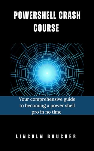 Powershell Crash Course Your Comprehensive Guide To Becoming A Powershell Pro In No Time By