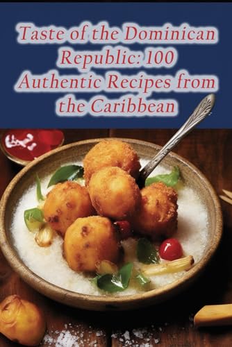 Taste of the Dominican Republic: 100 Authentic Recipes from the ...