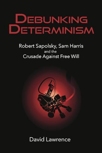 Debunking Determinism: Robert Sapolsky, Sam Harris, and the Crusade ...