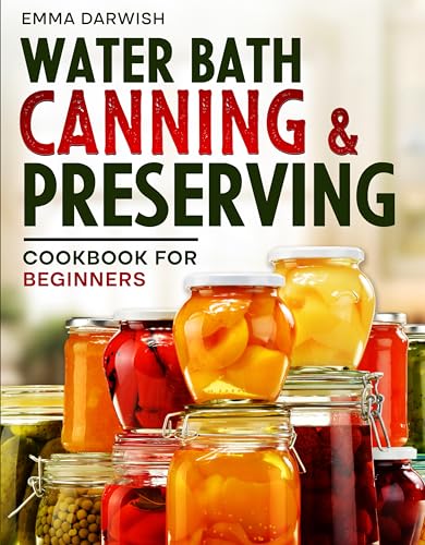 Water Bath Canning & Preserving Cookbook for Beginners: Granny's 'Can-Do' Secrets for Jar ...