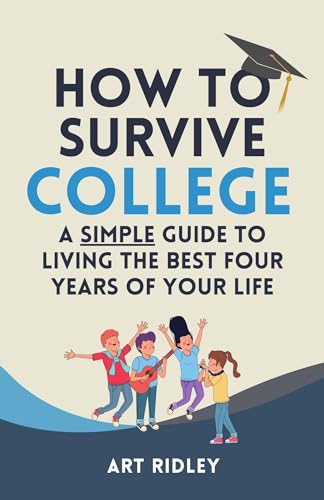 How to Survive College: A Simple Guide to Living the Best Four Years of ...