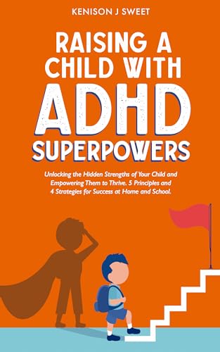 Raising a Child With ADHD Super Powers: A Parent's Guide to Unlocking ...