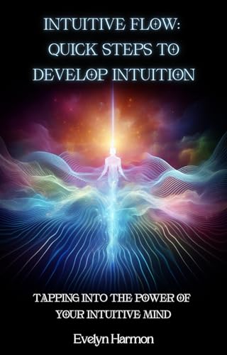 Intuitive Flow: Quick Steps to Develop Intuition for Beginners: Micro ...