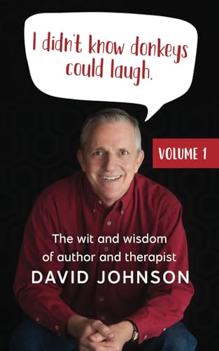 I Didn't Know Donkeys Could Laugh: The Wit and Wisdom of author and therapist David Johnson by ...