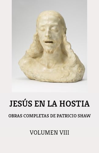 OBRAS COMPLETAS DE PATRICIO SHAW. VOLUMEN VIII: JESÚS EN LA HOSTIA ...